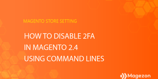 How to Disable 2FA in Magento 2.4 Using Command Lines - Magezon