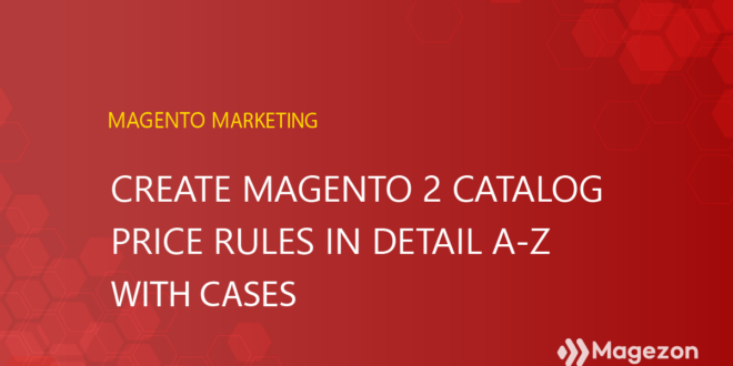 How To Create Magento 2 Catalog Price Rules From A To Z Magezon