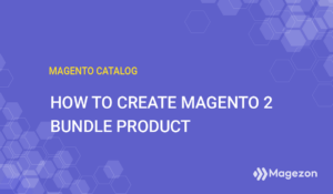 How to Create Bundle Product in Magento 2 (7 mins) - Magezon