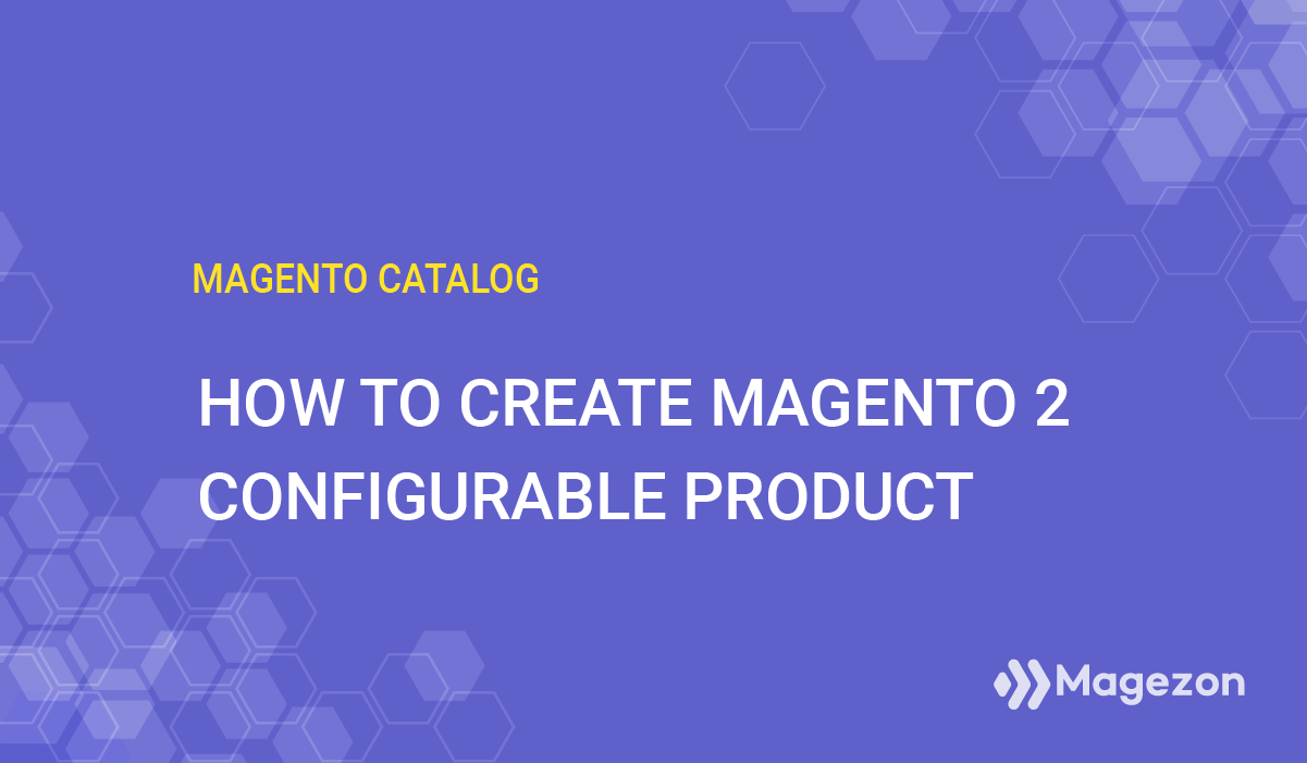 How To Create Magento 2 Configurable Product Detailed Instruction