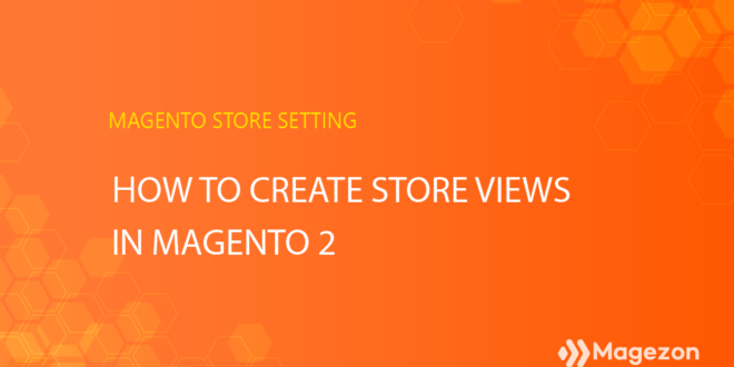 How To Create Store Views In Magento 2 Magezon