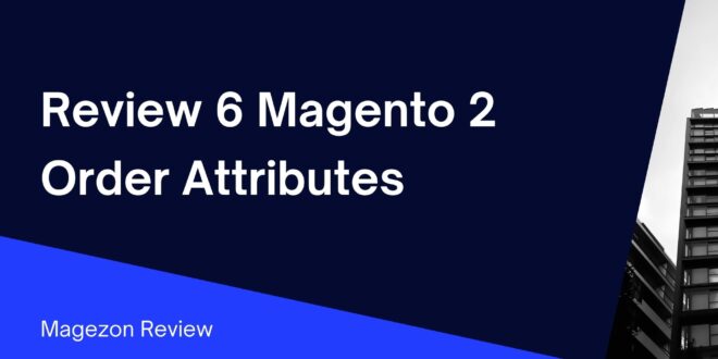Top 5 Magento 2 Order Attributes Extensions To Add Checkout Fields
