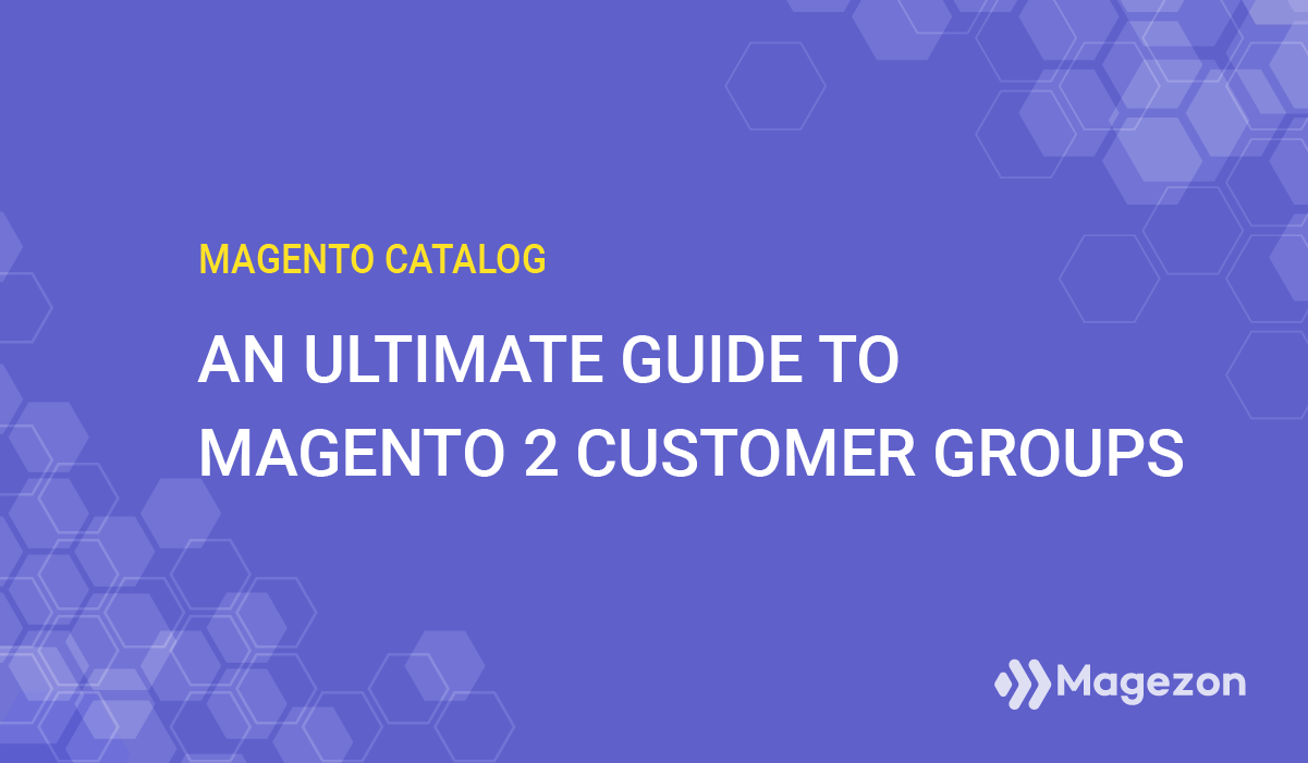 An Ultimate Guide To Magento 2 Customer Groups Magezon