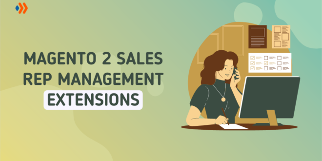 7 Best Extensions for Magento 2 Sales Representative Management - Magezon